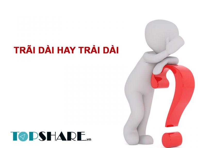 Trãi Dài Hay Trải Dài Là đúng Chính Tả Topshare Vn